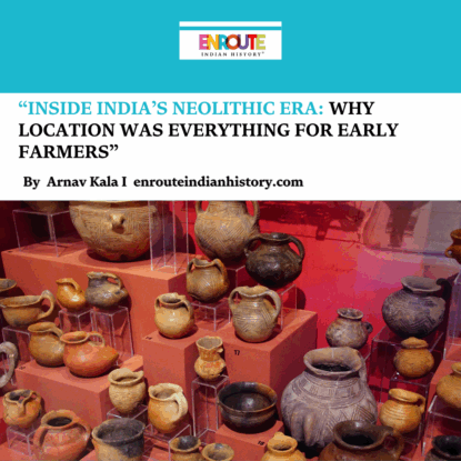 Inside India’s Neolithic Era: Why Location Was Everything for Early ...